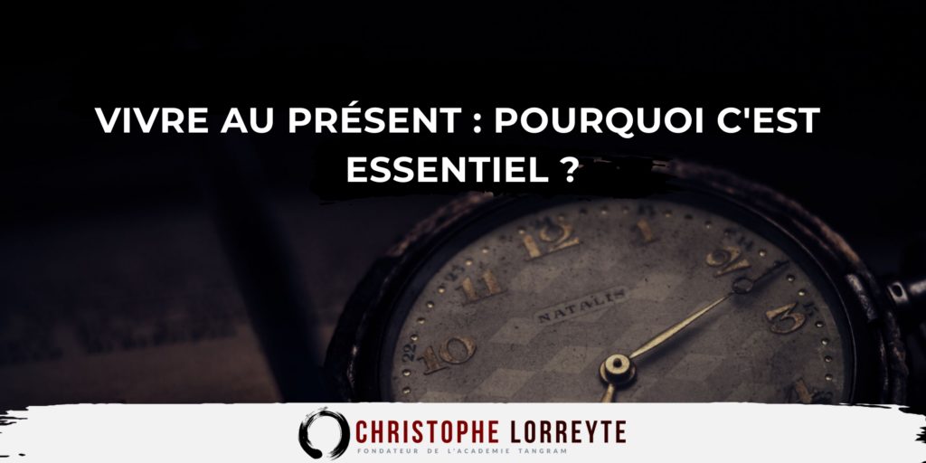 Vivre au Présent, Pourquoi c'est Essentiel ? | Christophe Lorreyte