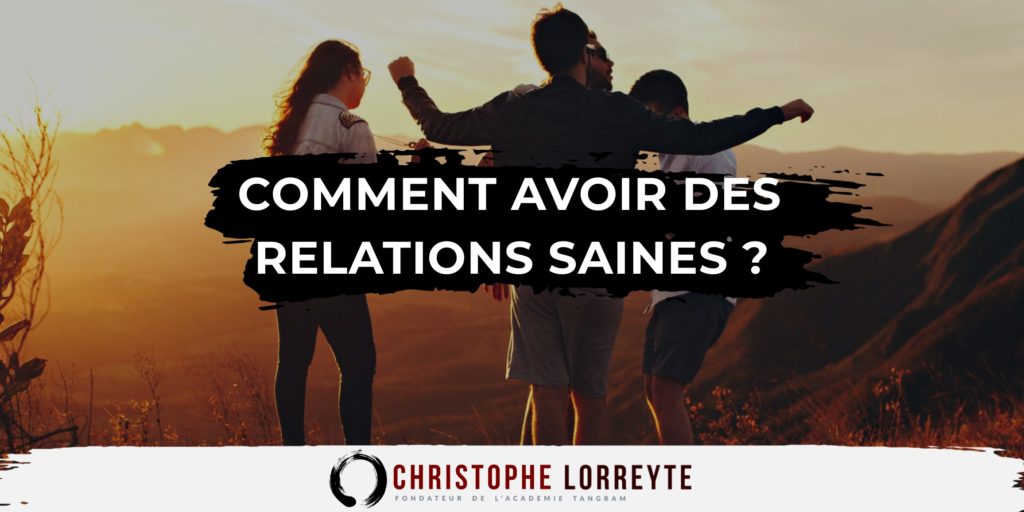 Comment Avoir des Relations Saines ? | Christophe Lorreyte