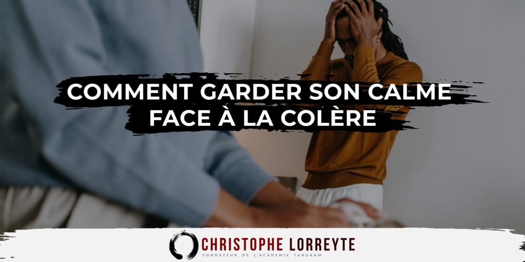 Comment garder son calme face à la colère ? - Christophe Lorreyte
